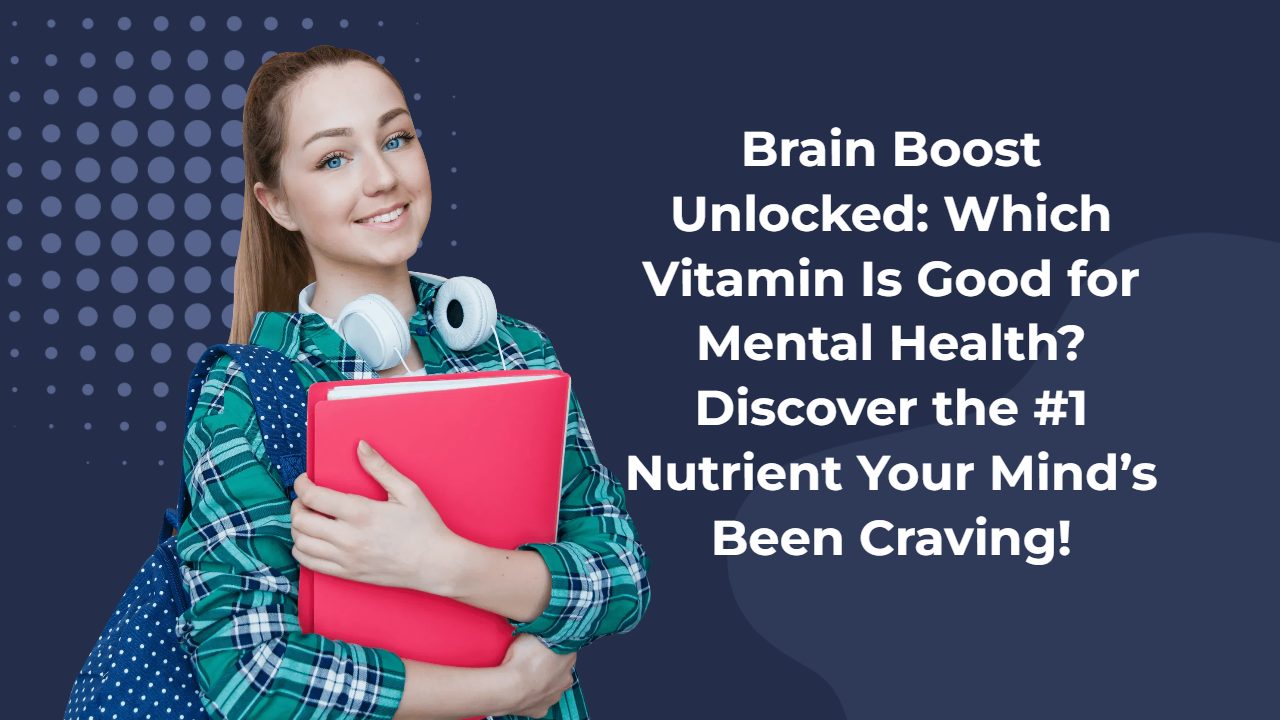 Brain Boost Unlocked: Which Vitamin Is Good for Mental Health?