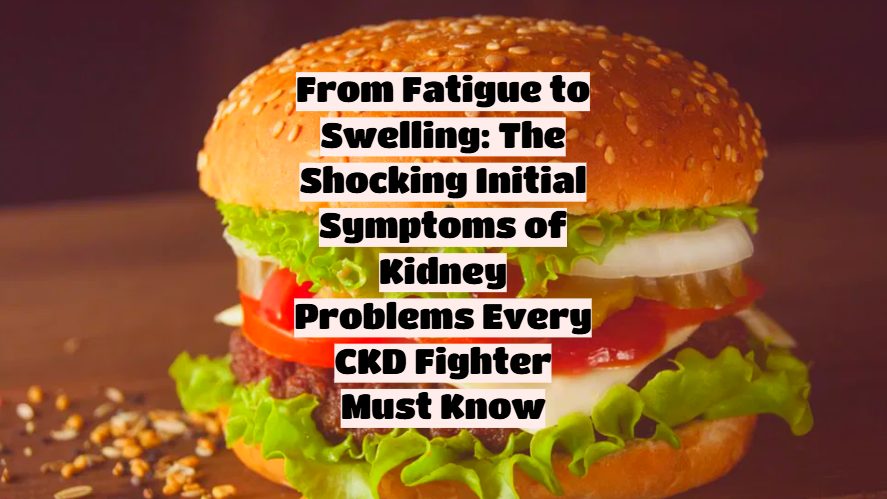 From Fatigue to Swelling: Initial Symptoms of Kidney Problems CKD ...