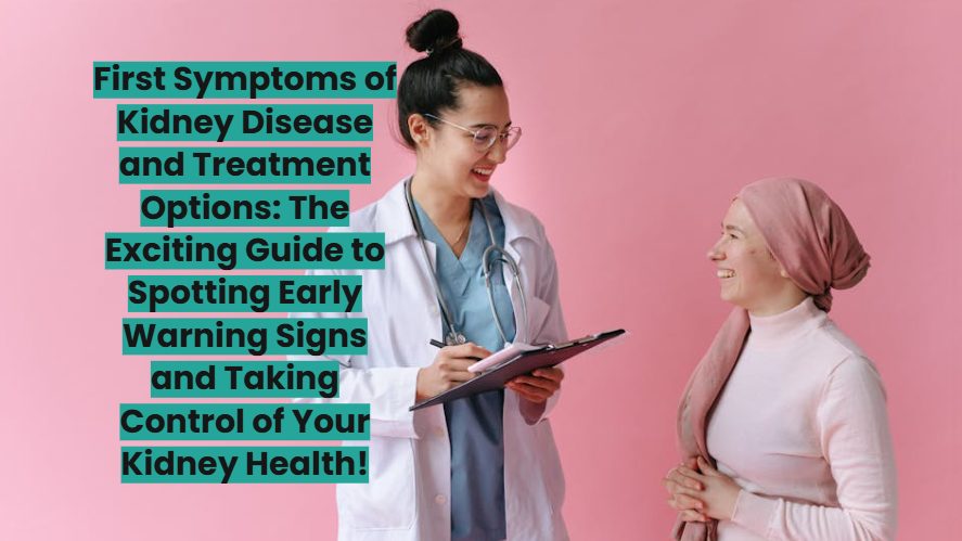 First Symptoms of Kidney Disease and Treatment Options | Early...
