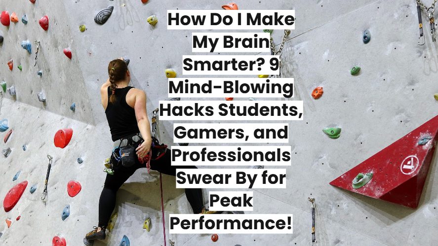 How Do I Make My Brain Smarter? 9 Mind-Blowing Hacks
