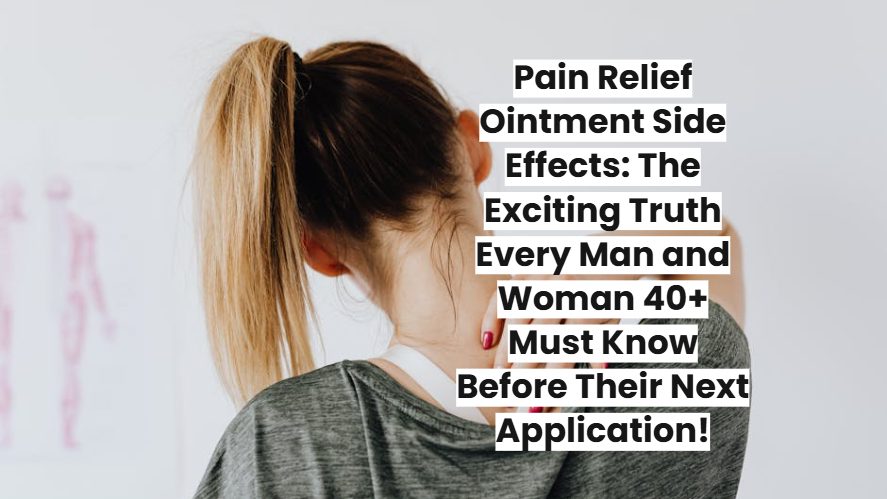 Pain Relief Ointment Side Effects : The Truth Every Man & Woman