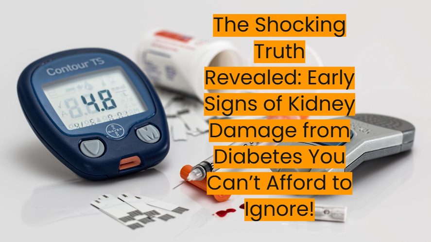 Early Signs of Kidney Damage from Diabetes You Can’t Afford to Ignore!